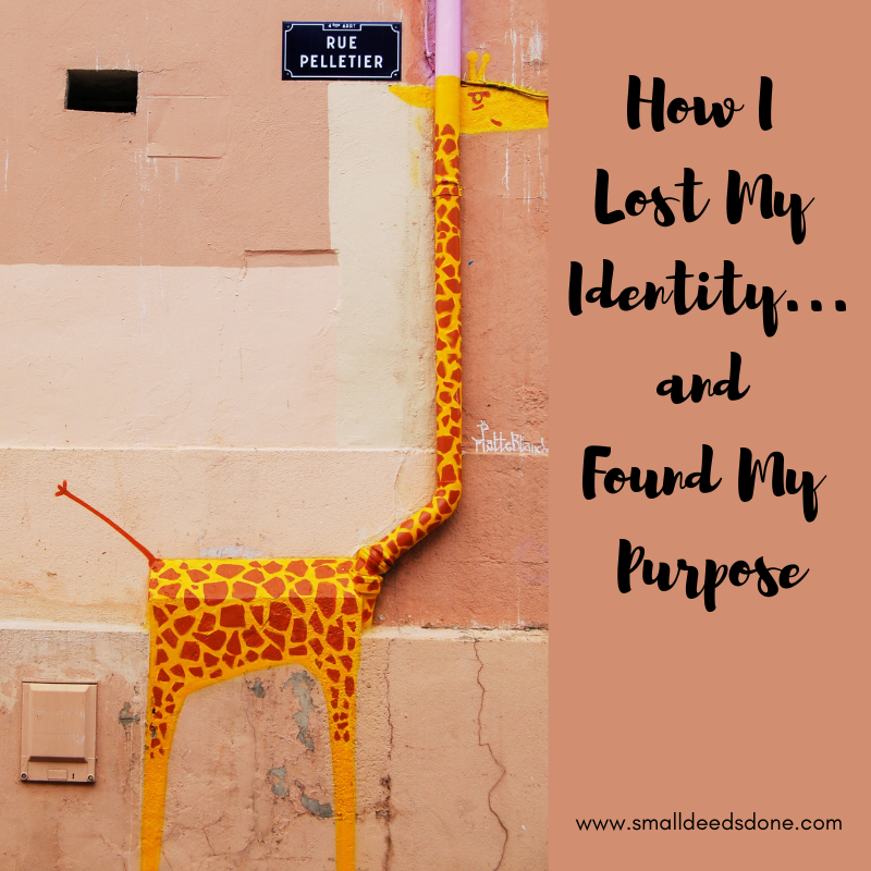 How I Lost My Identity and Found My Purpose – Small Deeds Done