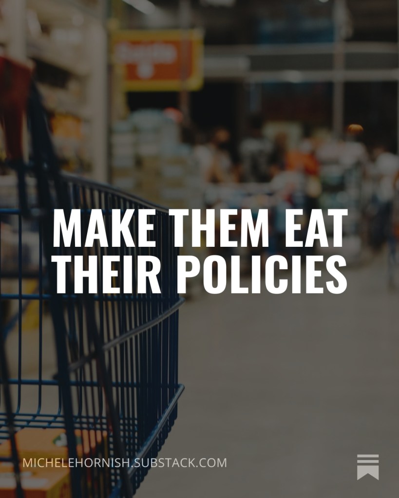 Make Them Eat Their Policies – Small Deeds Done